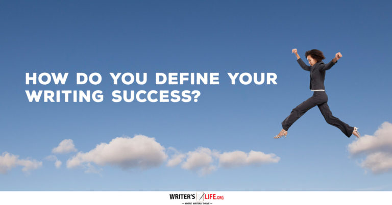 How Do You Define Your Writing Success? - Writer's Life.org