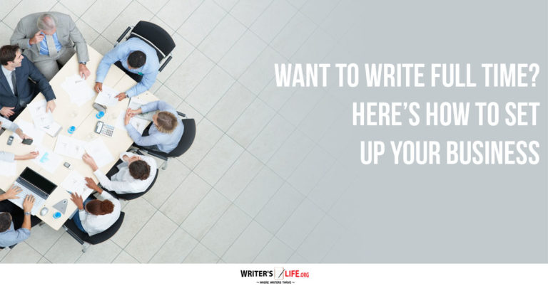 Want To Write Full Time? Here’s How To Set Up Your Business – Writer's ...