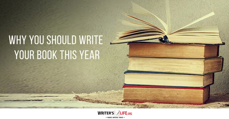 Why You Should Write Your Book This Year - Writer's Life.org