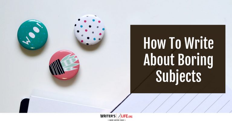 How To Write About Boring Subjects - Writer's Life.org