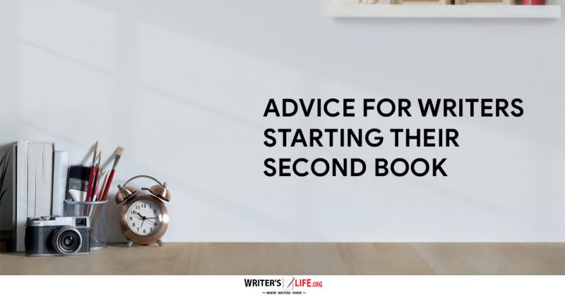 Advice For Writers Starting Their Second Book – Writer's Life.org